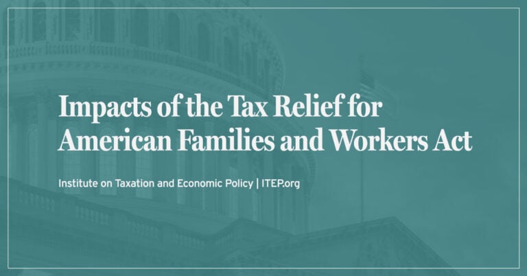 Impacts of the Tax Relief for American Families and Workers Act – ITEP