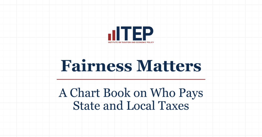 Fairness Matters: A Chart Book on Who Pays State and Local Taxes – ITEP